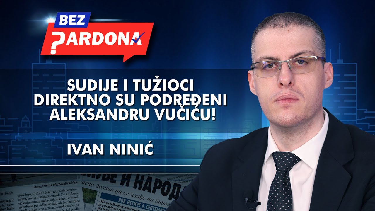 Ivan Ninić - Sudije i tužioci direktno su podređeni Aleksandru Vučiću ...