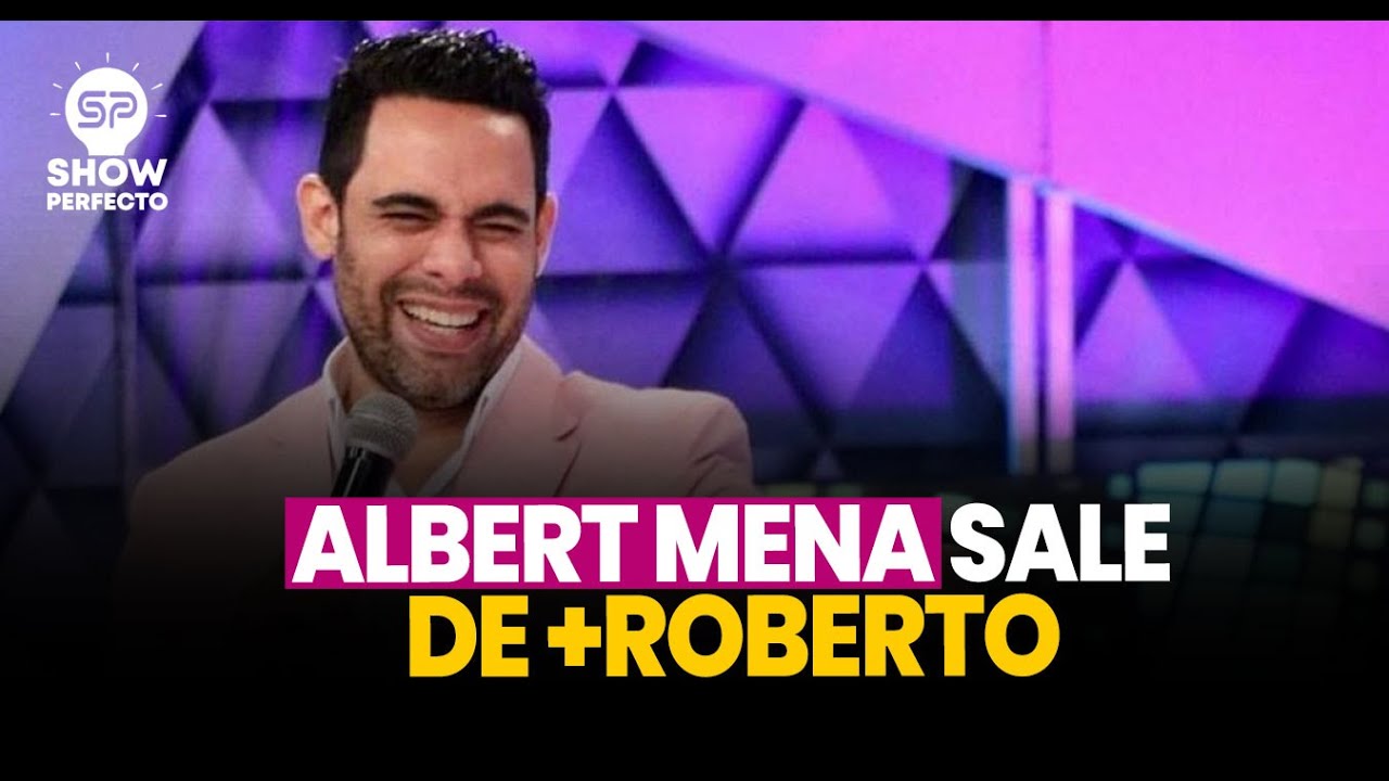 Primicia: Albert Mena sale de más Roberto | Exclusiva - YouTube