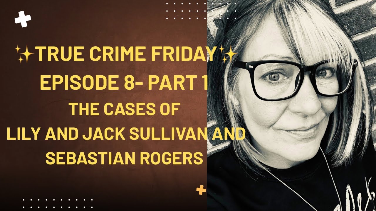 True Crime Friday Week 8- Part 1 The cases of Lily and Jack Sullivan ...