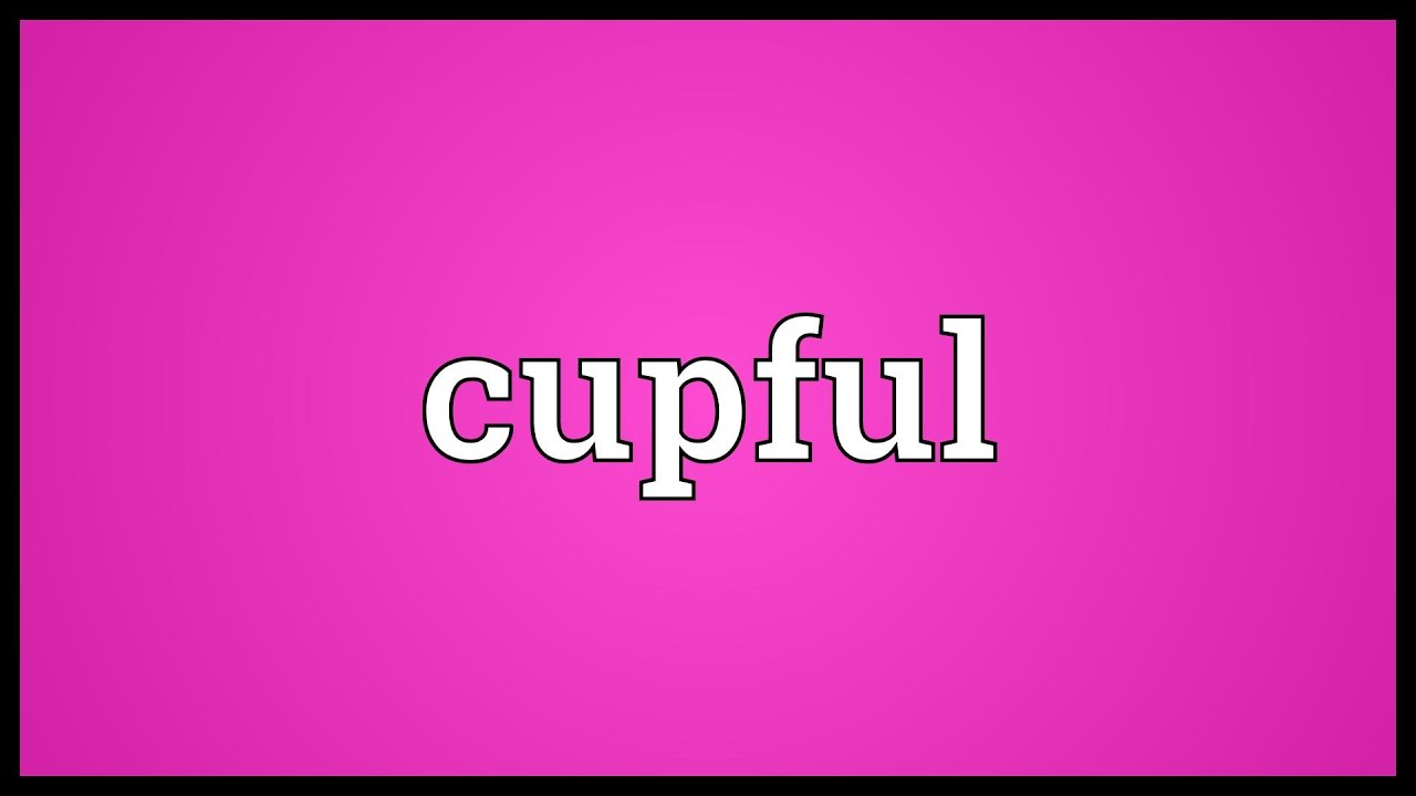 Cupful Meaning - YouTube