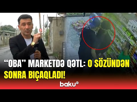 Bakıda “OBA” marketdəki qətlin təfərrüatları | Birinci dəfə idi gördüm ki...