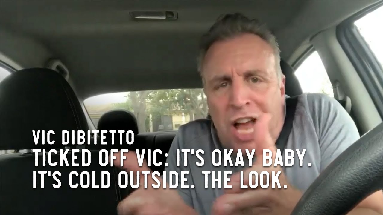 Ticked Off Vic: It's okay baby. It's cold outside. The Look. - YouTube
