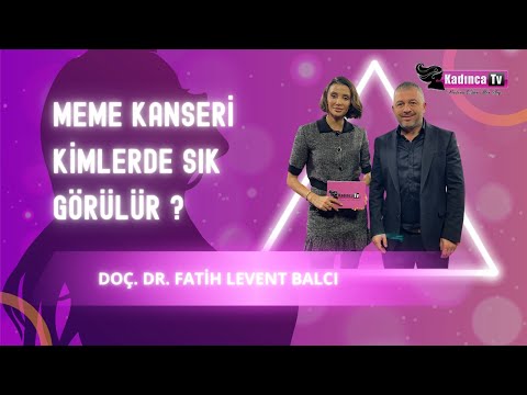 MEME KANSERİ KİMLERDE SIK GÖRÜLÜR ? DOÇ. DR. FATİH LEVENT BALCI ÖZGE ULUSOY İLE KADINCA'DA