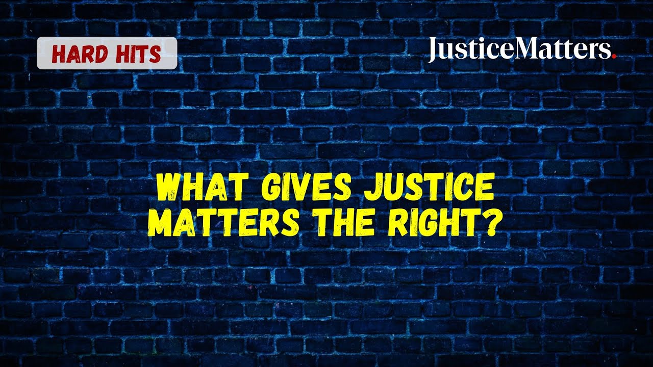 What gives Justice Matters the right? - YouTube