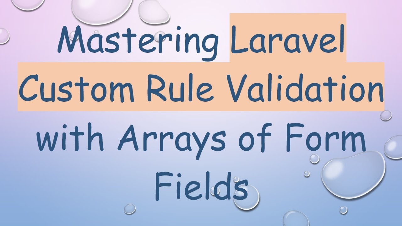 Mastering Laravel Custom Rule Validation With Arrays Of Form Fields