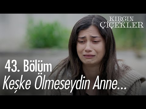 Keşke ölmeseydin... - Kırgın Çiçekler 43. Bölüm
