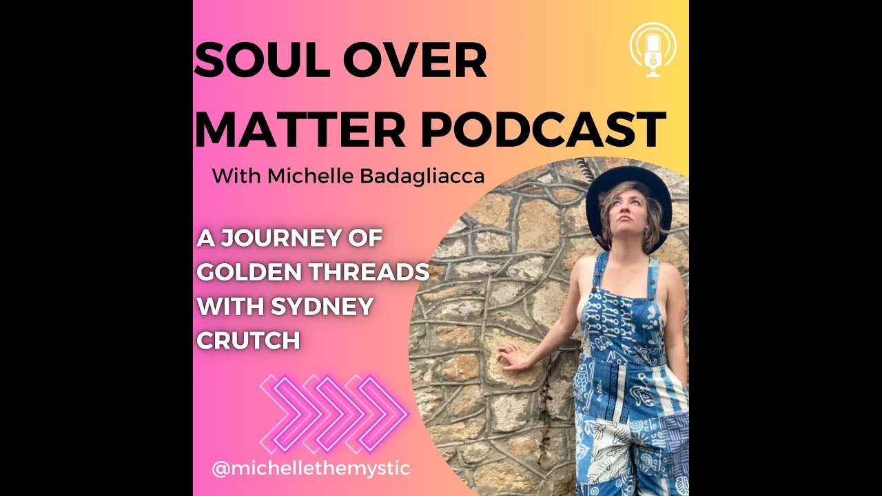 Soul Over Matter Podcast: A Journey of Golden Threads with Sydney ...