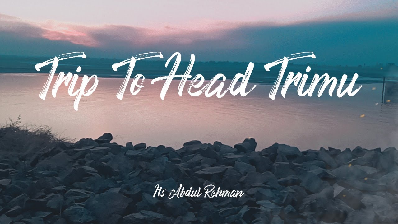 Trip To Head Trimu || Head Trimu || It's Abdul Rehman - YouTube