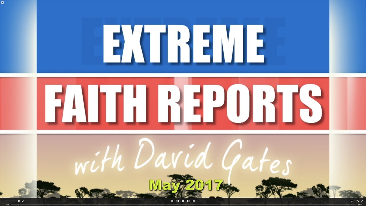 Extreme Faith Report May 2017 - YouTube
