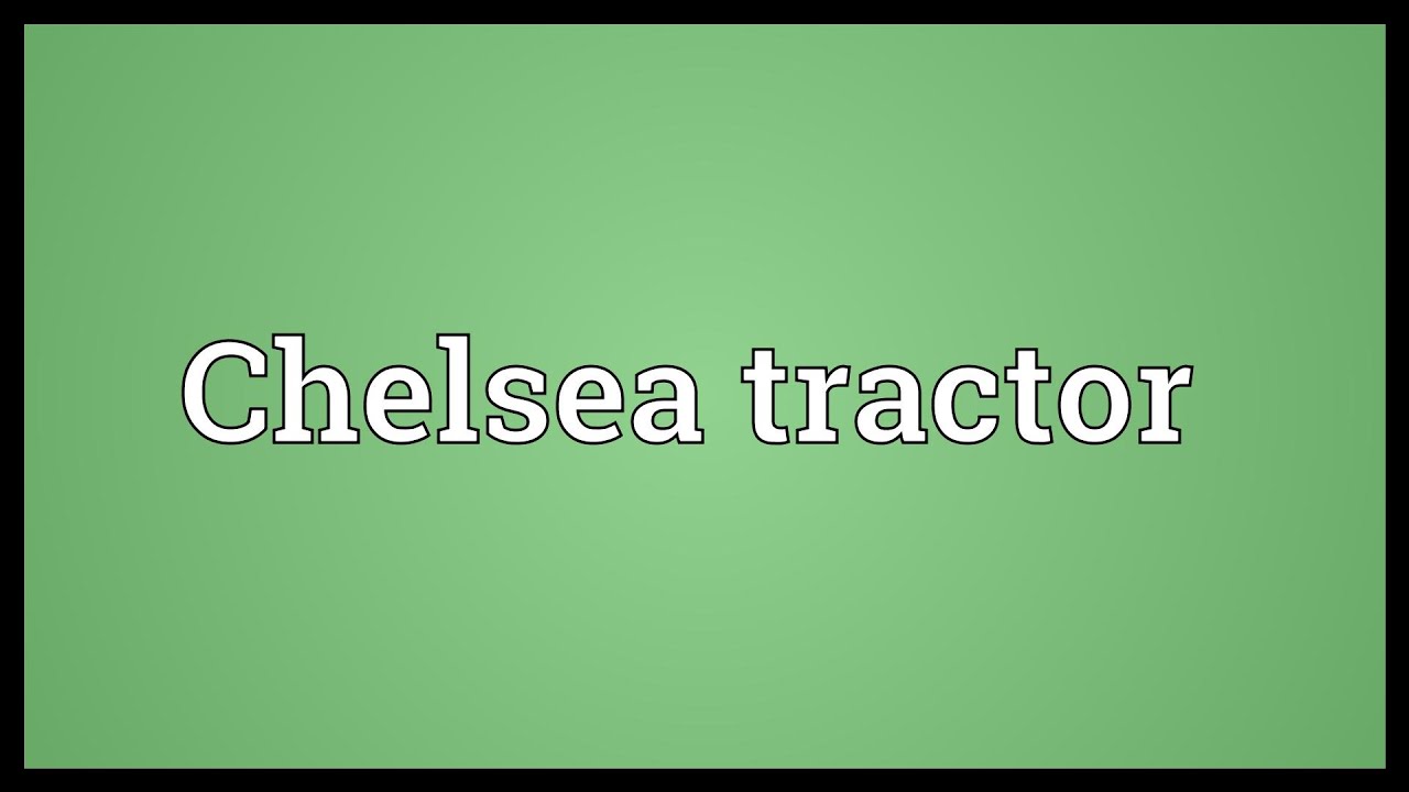 Chelsea tractor Meaning - YouTube