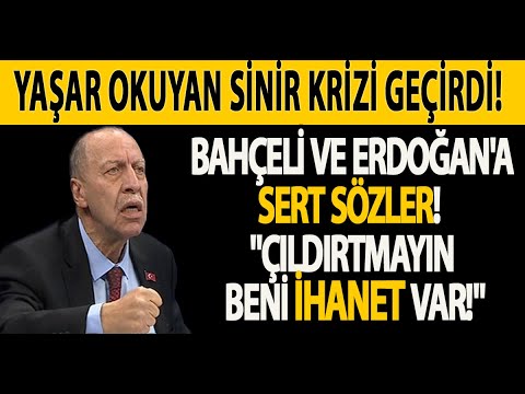 YAŞAR OKUYAN SİNİR KRİZİ GEÇİRDİ! BAHÇELİ VE ERDOĞAN'A SERT SÖZLER! \