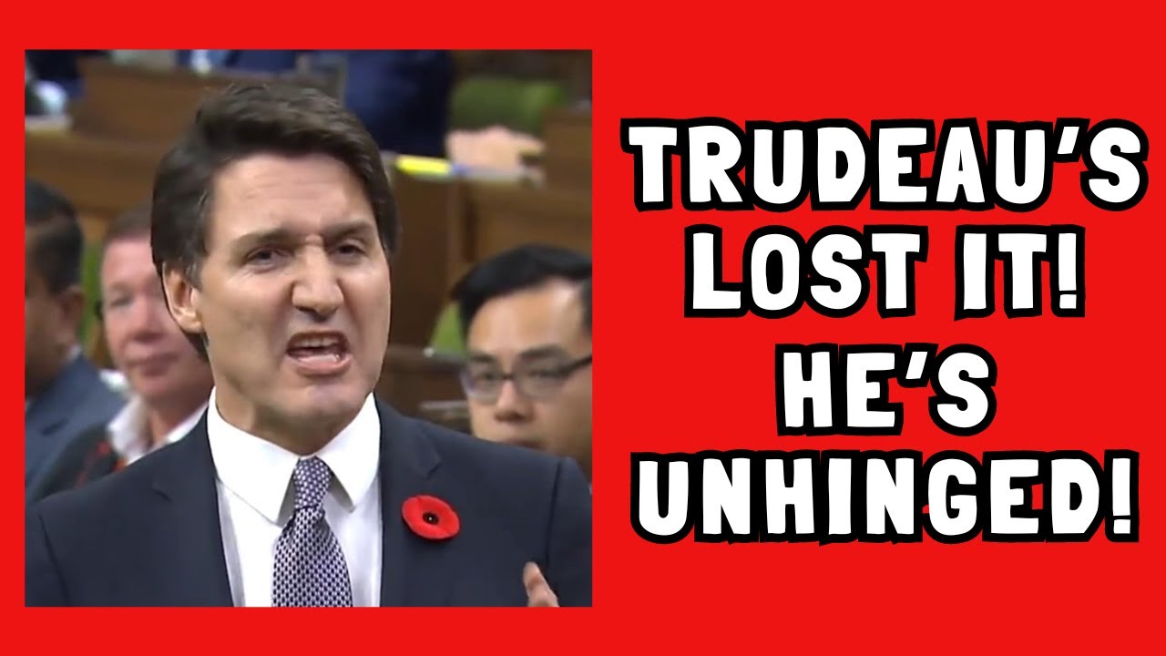 Justin Trudeau Has Lost It....He's Become Unhinged! - YouTube