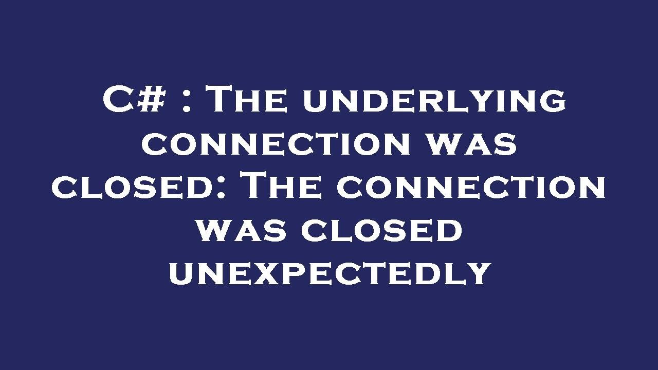 C# : The underlying connection was closed: The connection was closed ...