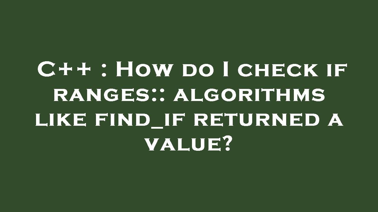C How Do I Check If Ranges Algorithms Like Find if Returned A c-how-do-i-check-if-ranges-algorithms-like-find-if-returned-a