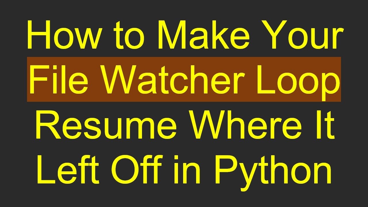 How to Make Your File Watcher Loop Resume Where It Left Off in Python - YouTube