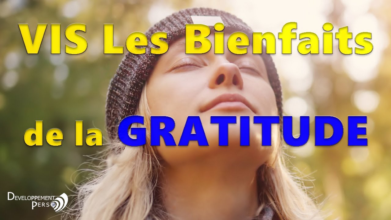 Apprenez à pratiquer et à cultiver la GRATITUDE et être reconnaissant ...
