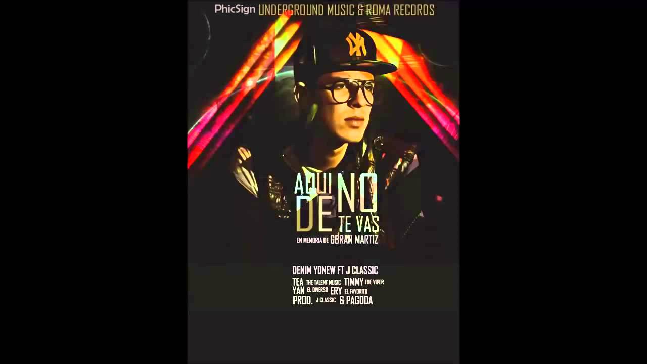 De aquí no te vas - J Classic Ft Denim Ydnew, Tea, Timmy, Yan El ...