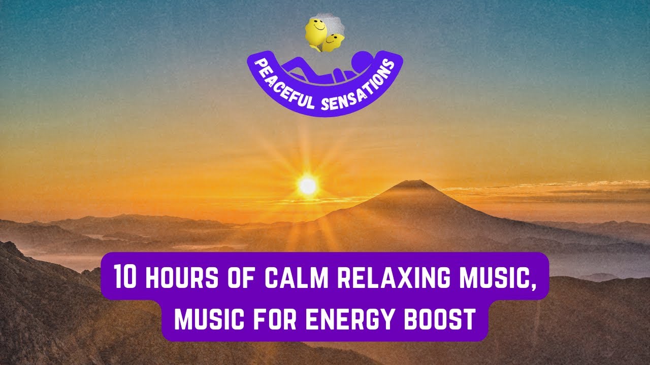 10 hours of calm relaxing music, music for energy boost, music for mind ...