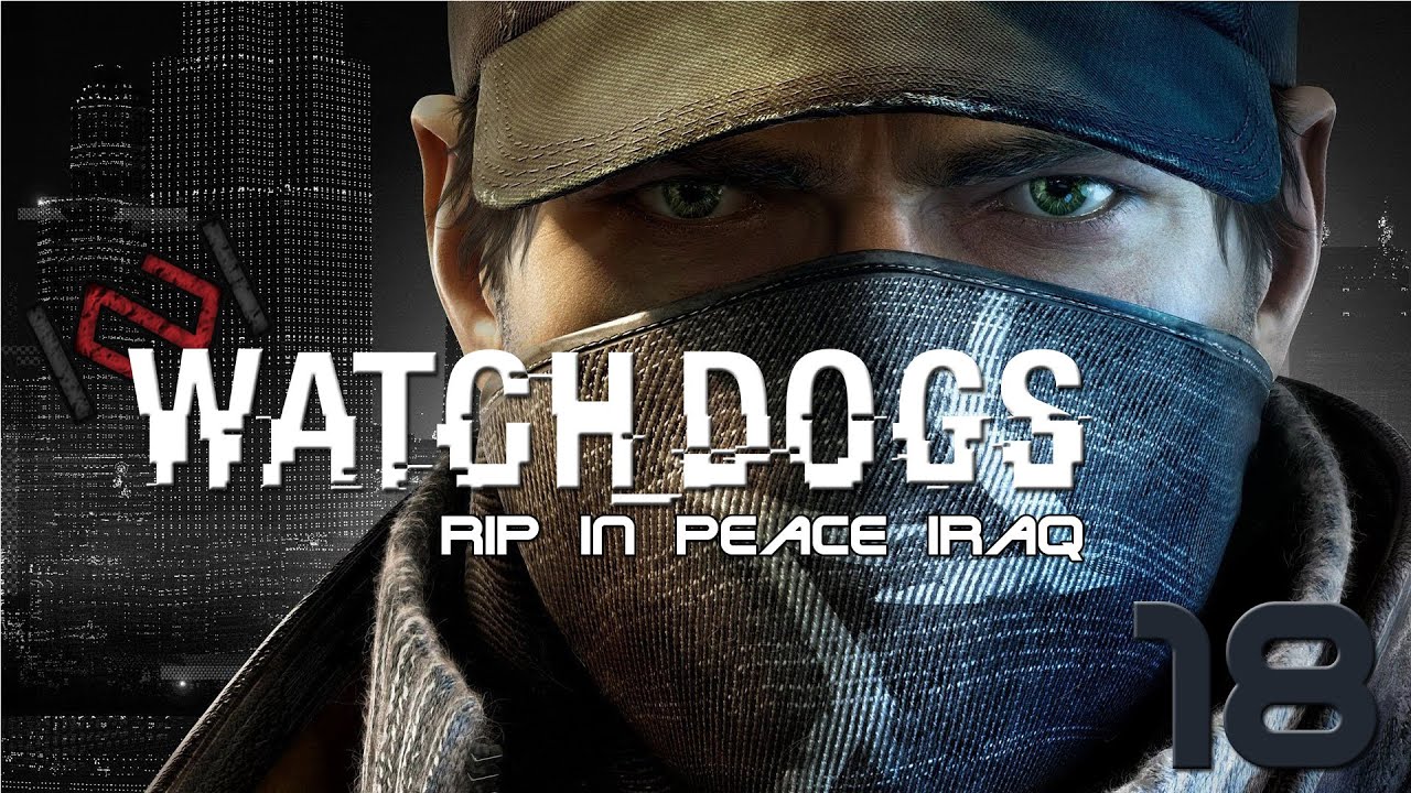 Watch_Dogs - Ep. 18 [RIP in piece Iraq] - YouTube