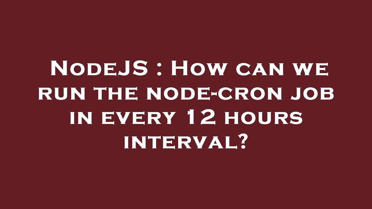 NodeJS How Can We Run The Node cron Job In Every 12 Hours Interval nodejs-how-can-we-run-the-node-cron-job-in-every-12-hours-interval