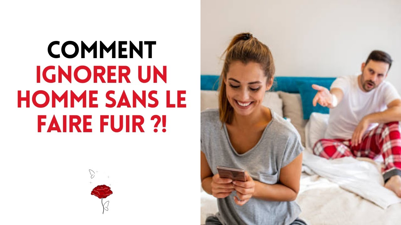 Comment ignorer un homme sans le faire fuir ?! - YouTube