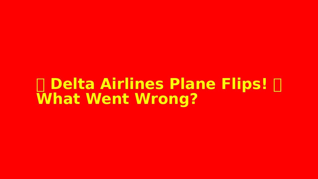 Delta Airlines Plane FLIPS on Landing – What Went Wrong? - YouTube
