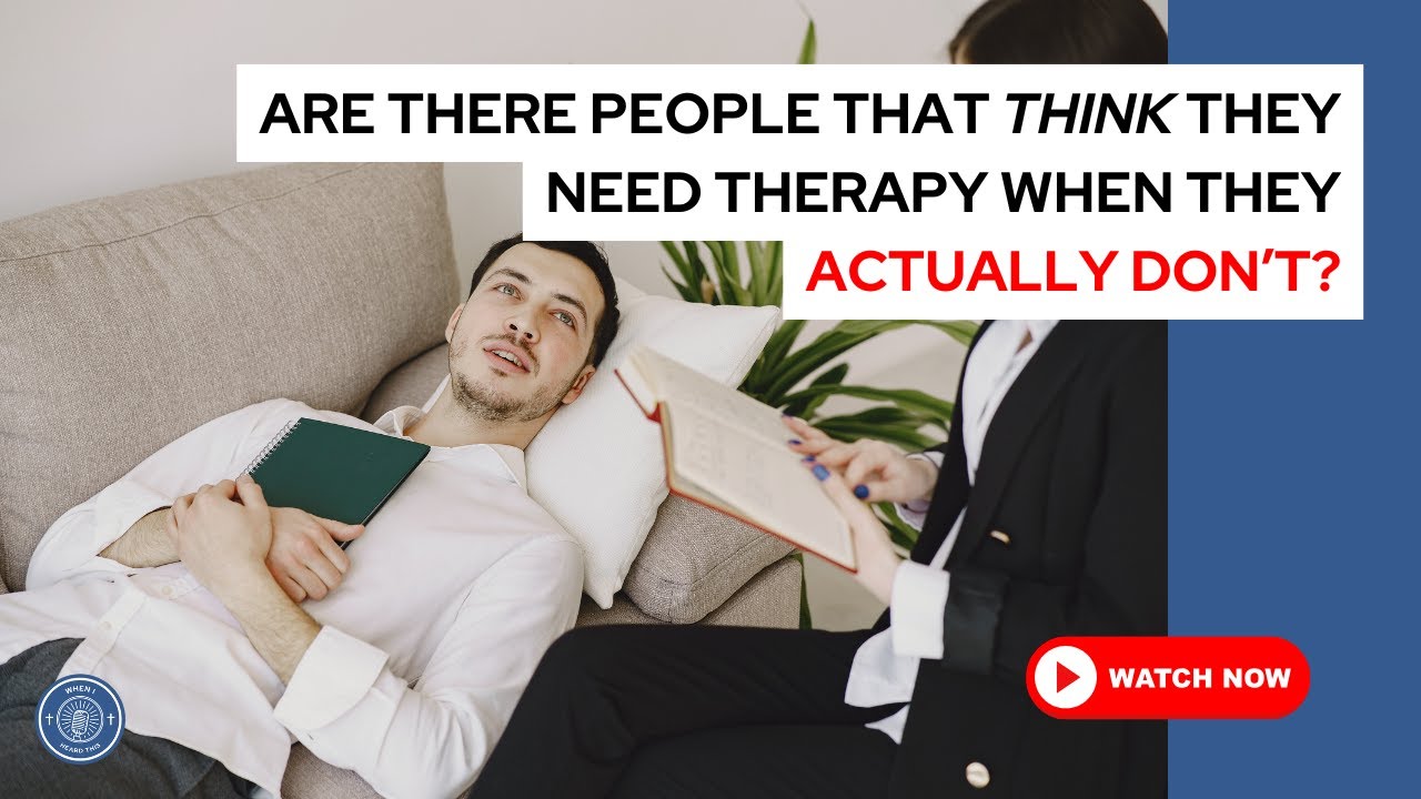 Are there people that think they need therapy when they actually don't ...
