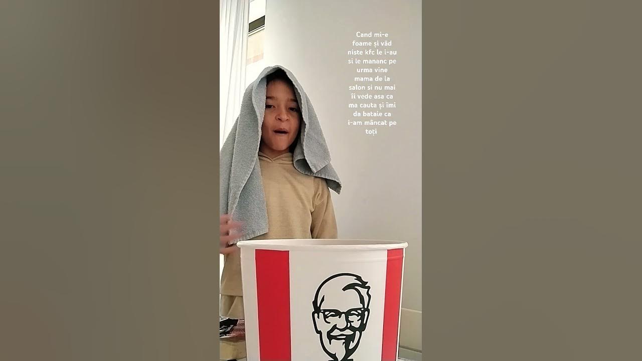 Când mi-e foame și văd KFC pe masă îi i-au și îi mănânc pe toți i-ar pe urma vine mama de la ...