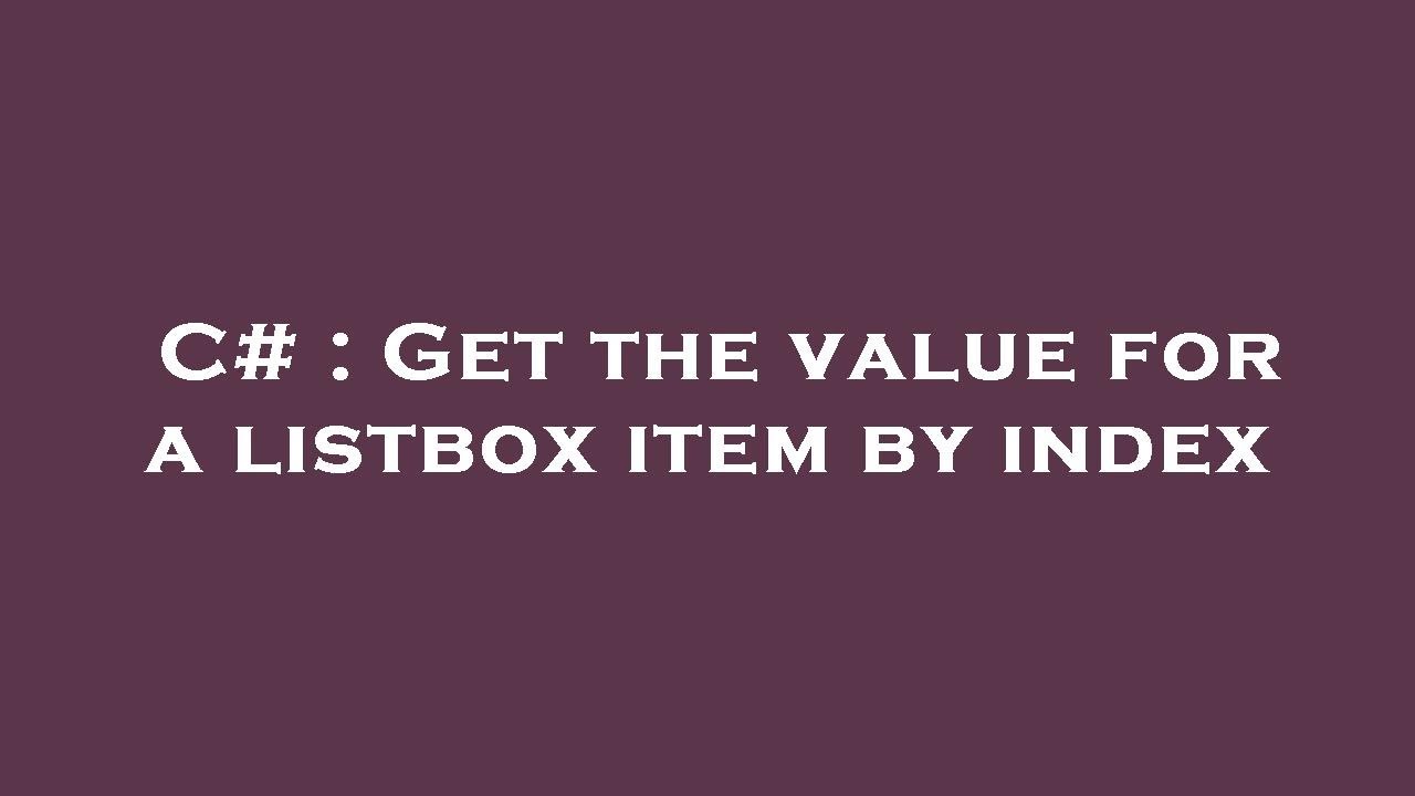 C Get The Value For A Listbox Item By Index YouTube c-get-the-value-for-a-listbox-item-by-index-youtube