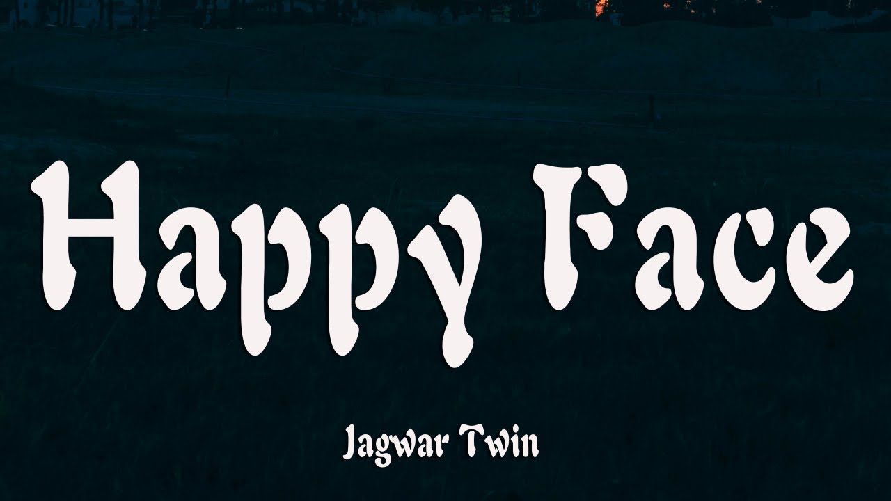 Jagwar Twin - Happy Face (Lyrics) - YouTube