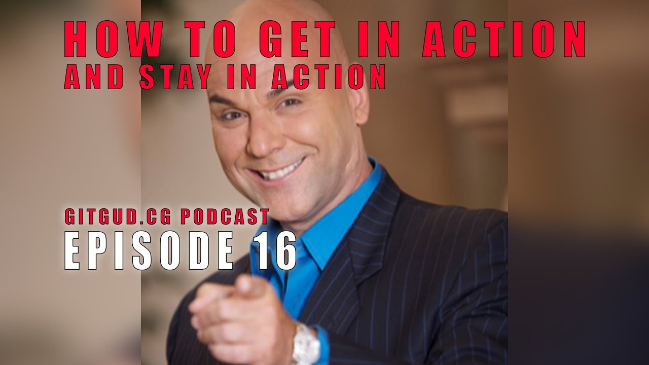 How to get in action and stay in action | GitGud.CG Podcast | Ep.16 ...