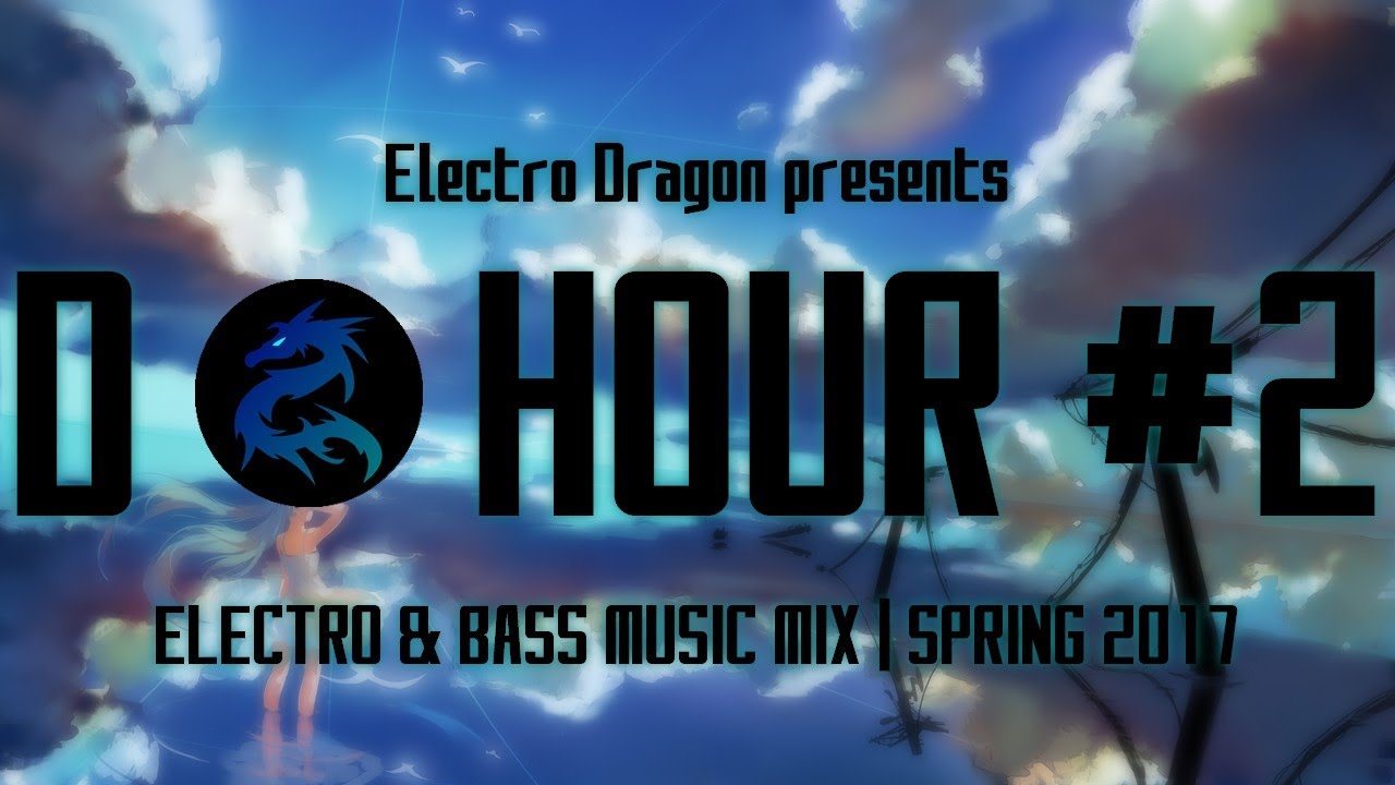 D HOUR | ELECTRO & BASS MUSIC #2 | Spring 2017 [Mixed by Electro Dragon ...