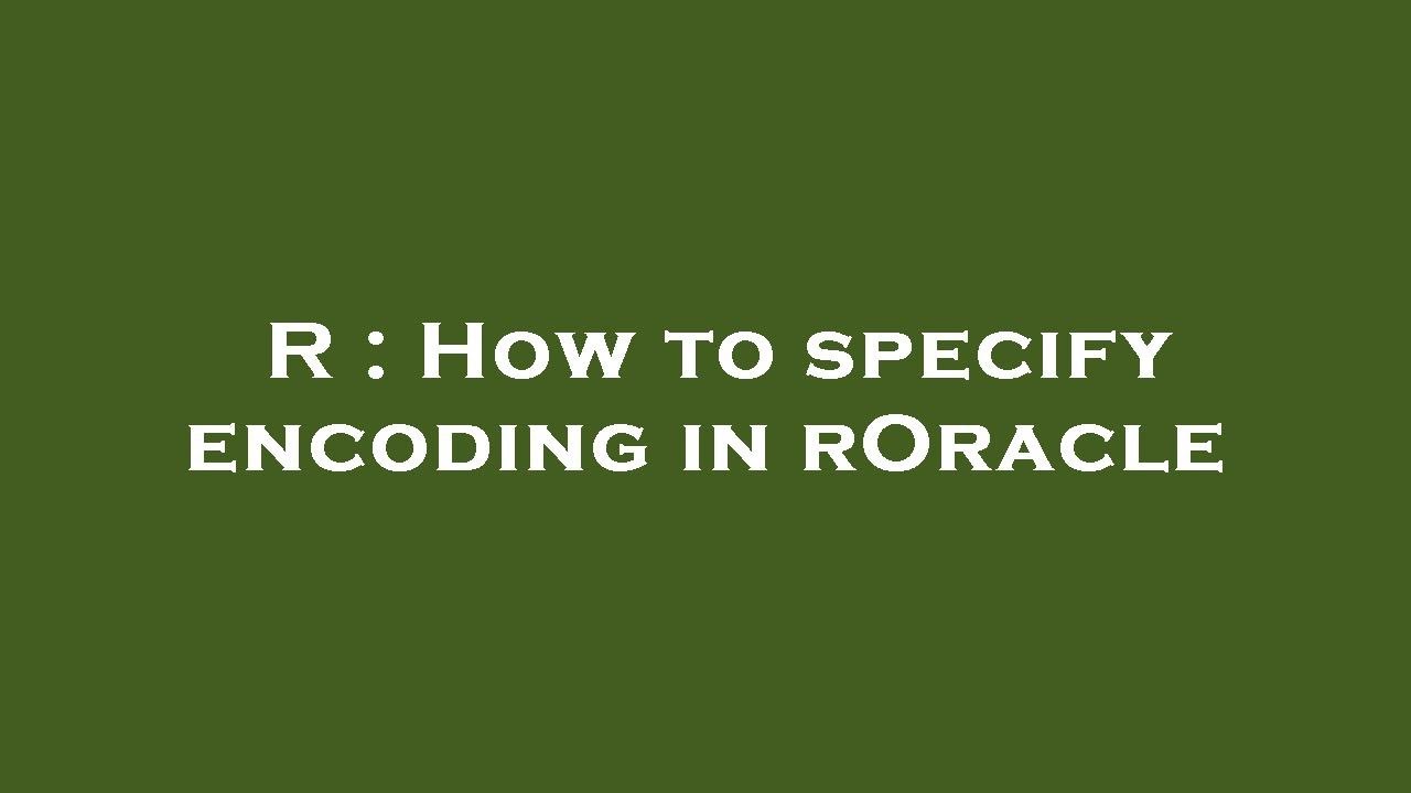 R How To Specify Encoding In Roracle Youtube