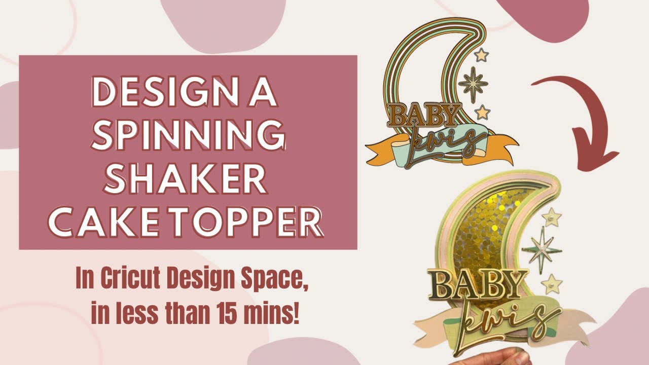 How to Design a 3D Spinning & Shaker Cake Topper | Cricut Design Space ...