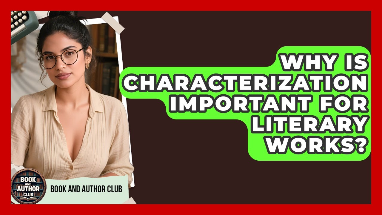 Why Is Characterization Important For Literary Works? - Book and Author ...