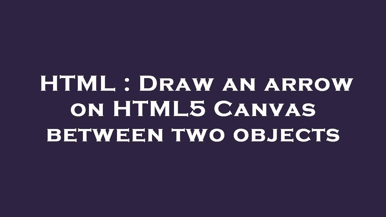 Html Draw An Arrow On Html5 Canvas Between Two Objects Youtube 8490