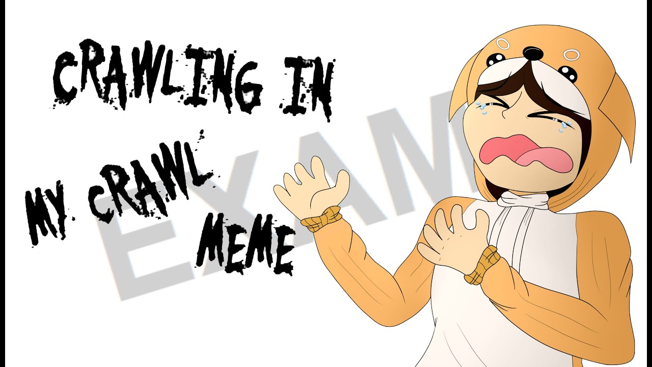 CRAWLING IN MY CRAWL MEME - YouTube