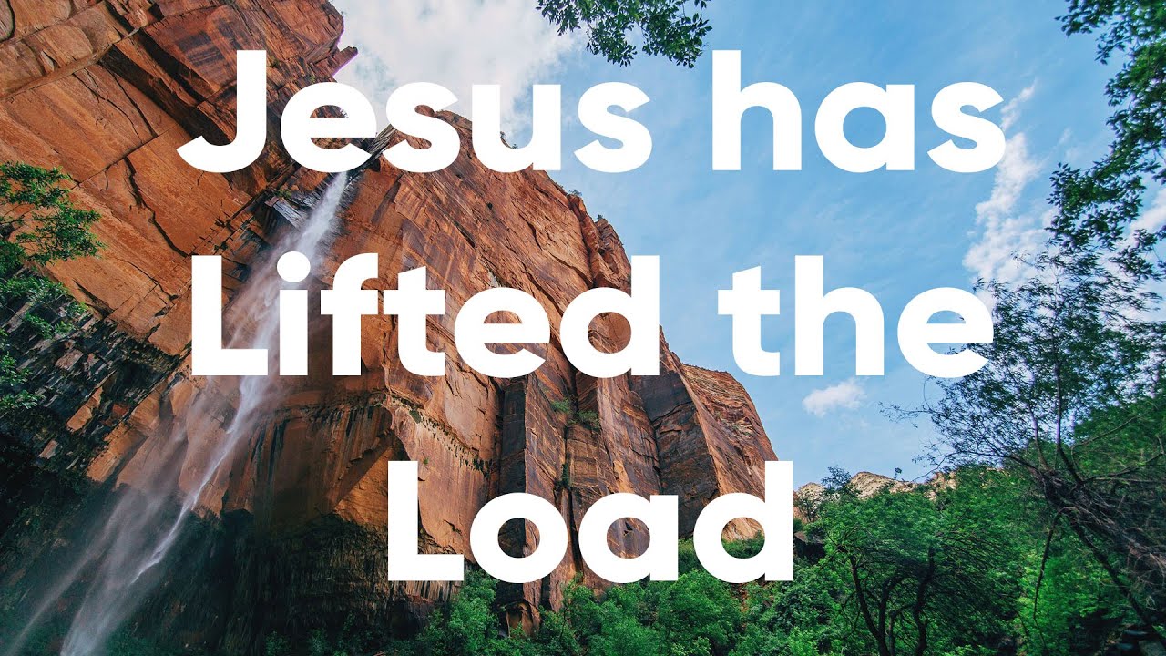 JESUS HAS LIFTED THE LOAD - YouTube