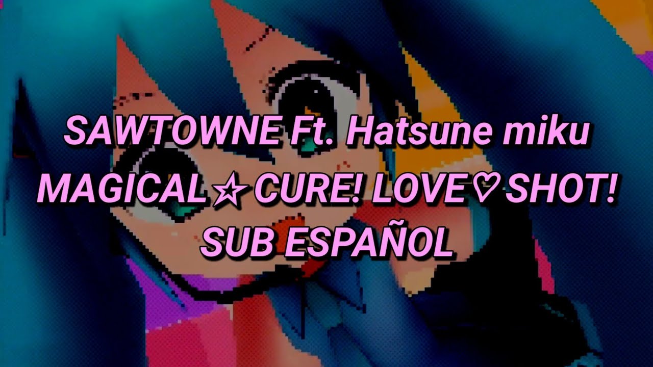 SAWTOWNE -【Magical Cure Love Shot】SUB ESPAÑOL FT. Hatsune Miku - YouTube