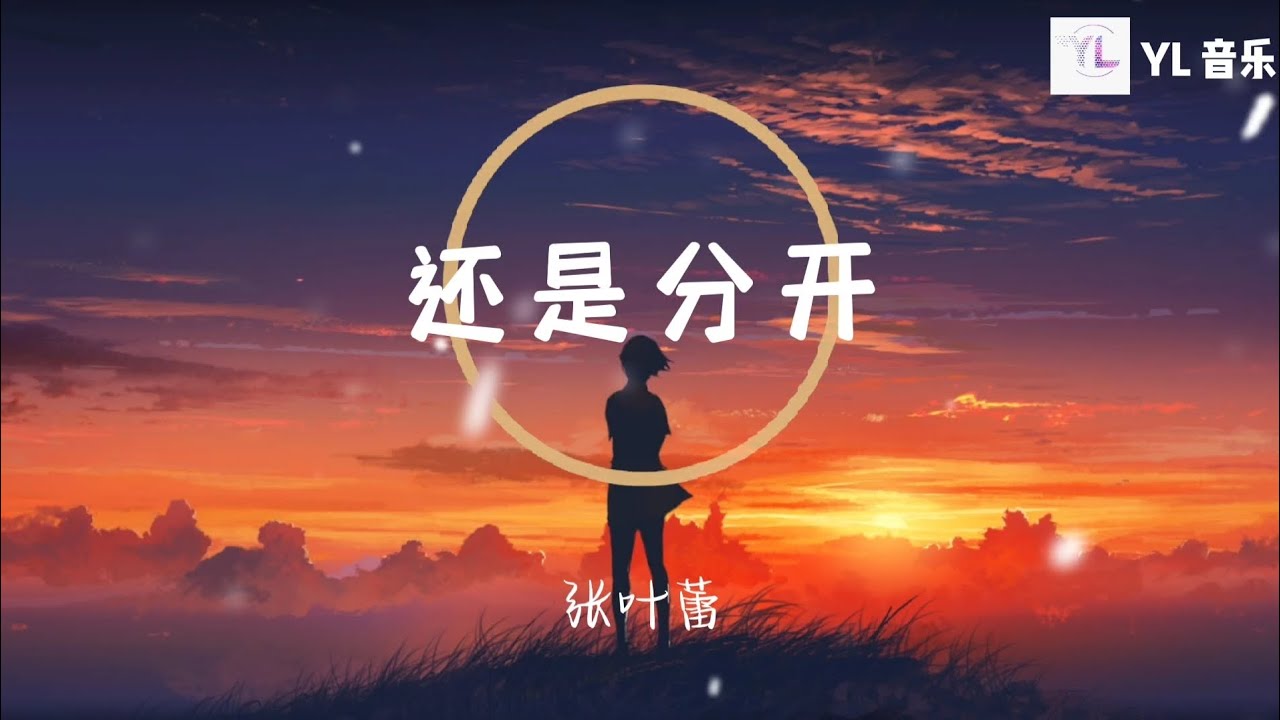 还是分开 张叶蕾「我和你猜了又猜 想过再想 决定分开 为什么我们的结局还是没有例外」 Youtubeeoi 7956