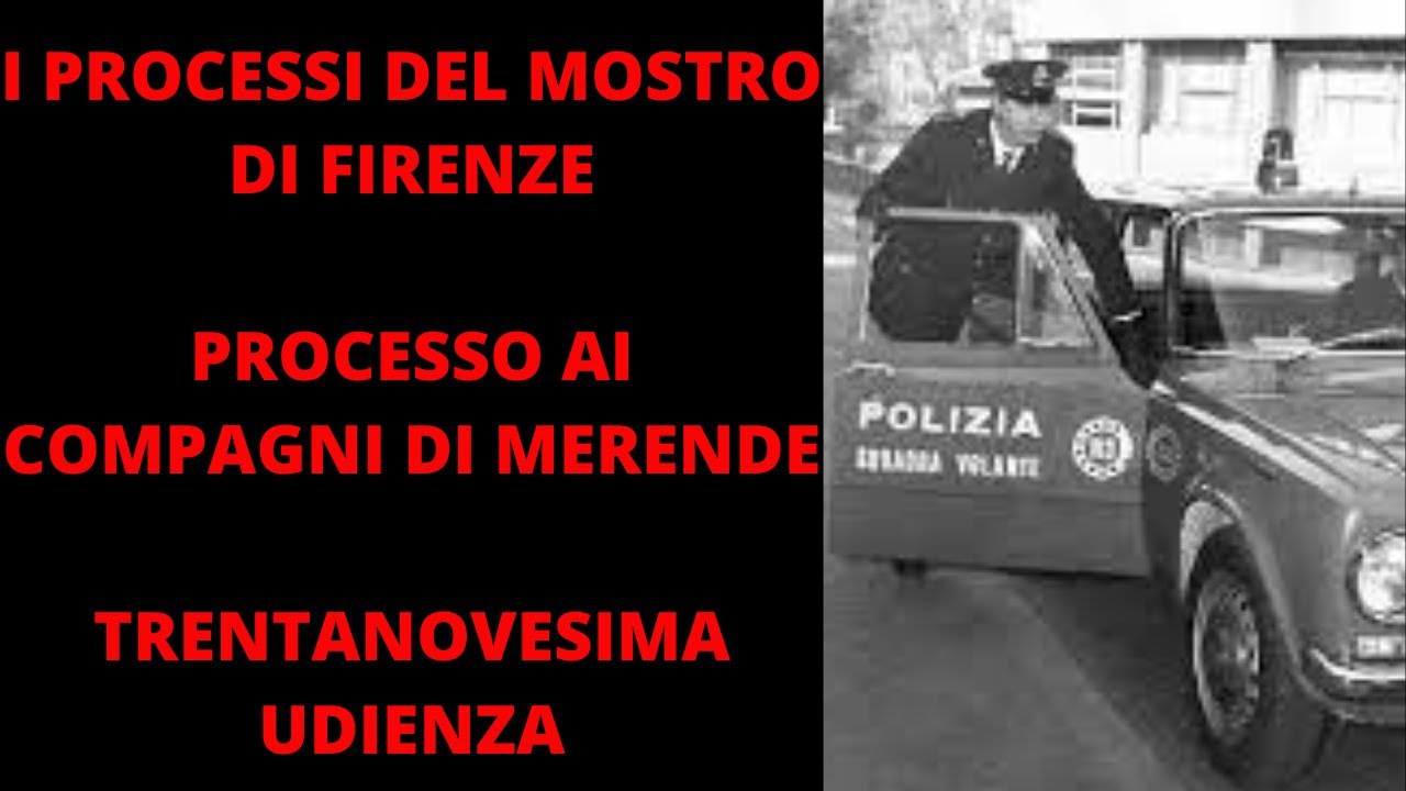 MOSTRO DI FIRENZE-PROCESSO AI COMPAGNI DI MERENDE TRENTANOVESIMA ...