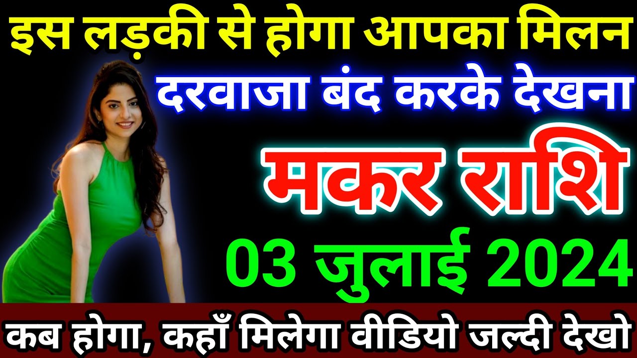 मकर राशि: 3 जुलाई 2024 को इस लड़की से होगा आपका मिलन, दरवाजा बंद करके ...