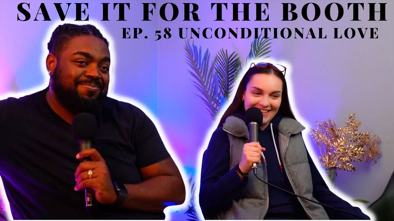 Save It For The Booth Episode 58 Unconditional Love (Relationship Podcast, Chicago Podcast ...