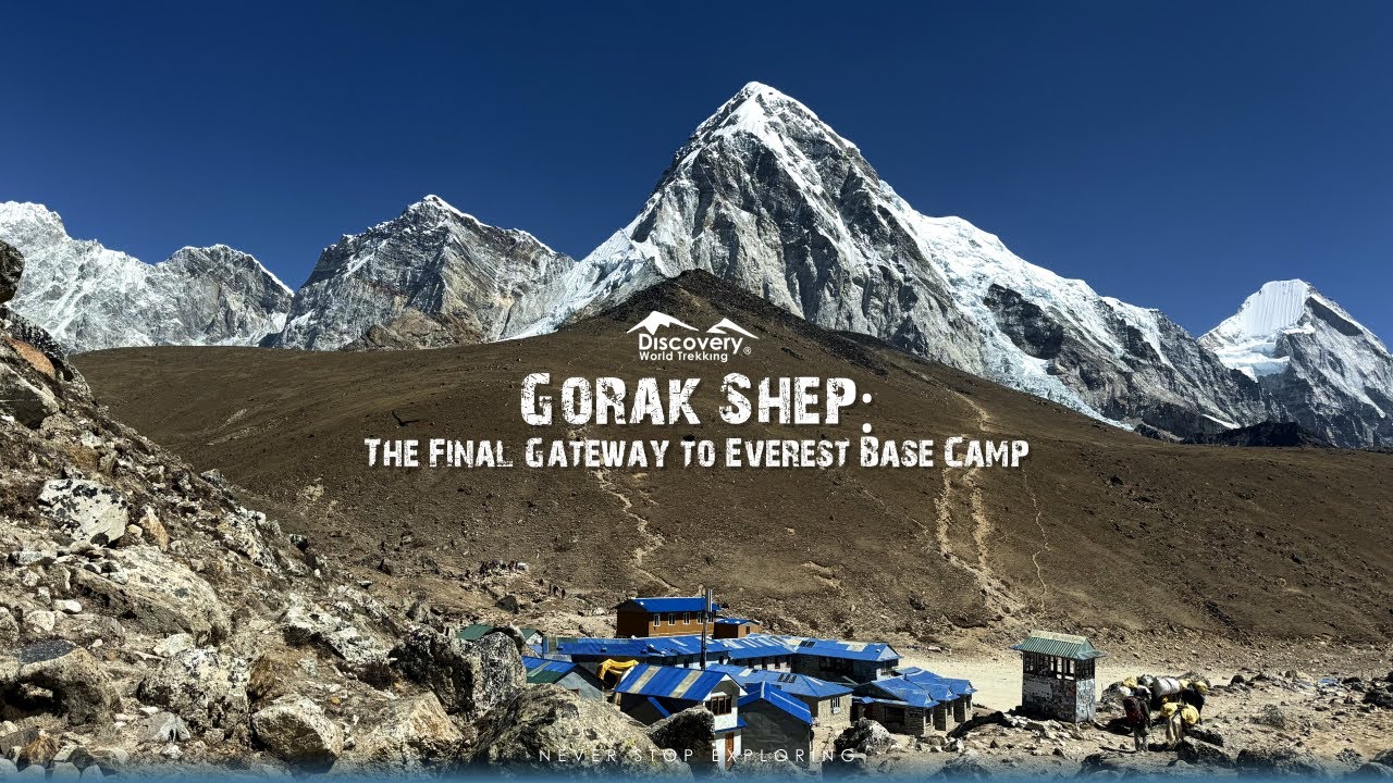 Gorak Shep: The Final Gateway to Everest Base Camp || Discovery World ...