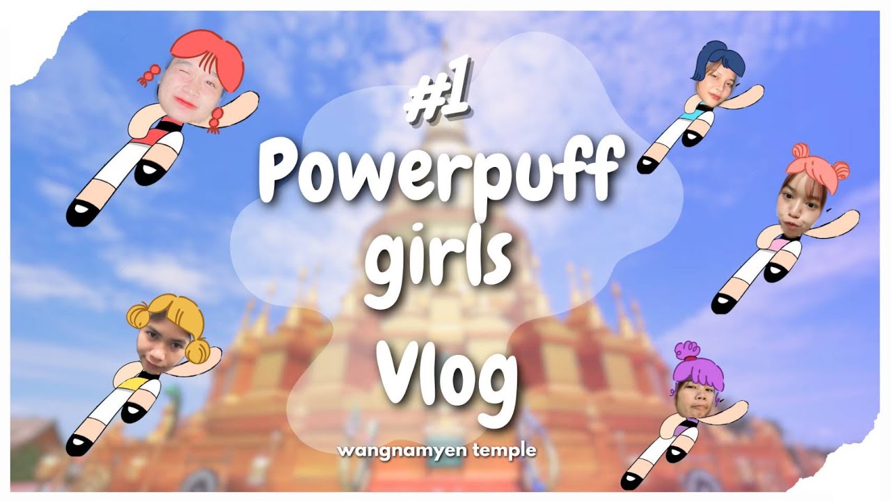 VLOG Powerpuff girls | wangnamyen temple #Ep1 - YouTube