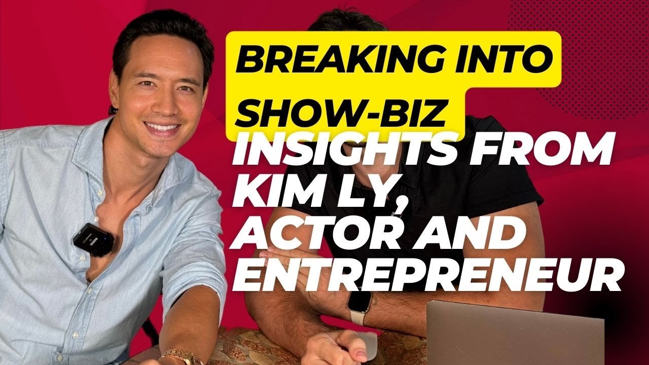 Breaking into Show Business: Insights from Kim Ly, Actor and ...