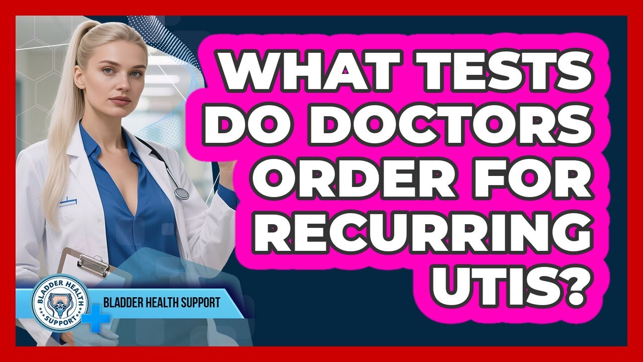 What Tests Do Doctors Order for Recurring UTIs? - YouTube