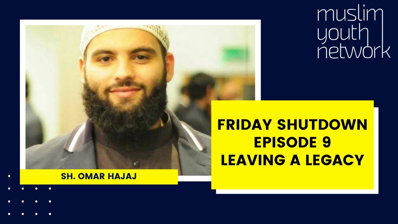 Friday Shutdown Episode #9: Leaving a Legacy - Shaykh Omar Hajaj - YouTube