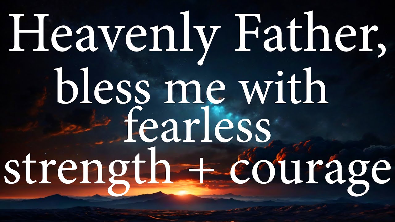 HEAVENLY FATHER Bless Me With Fearless Strength and Courage | Christian ...