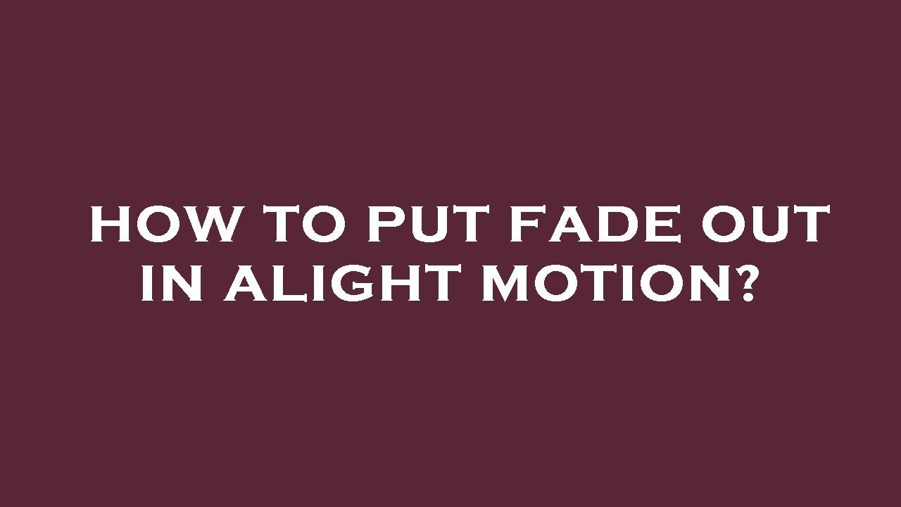 How To Put Fade Out In Alight Motion YouTube How To Put Fade Out In Alight Motion YouTube